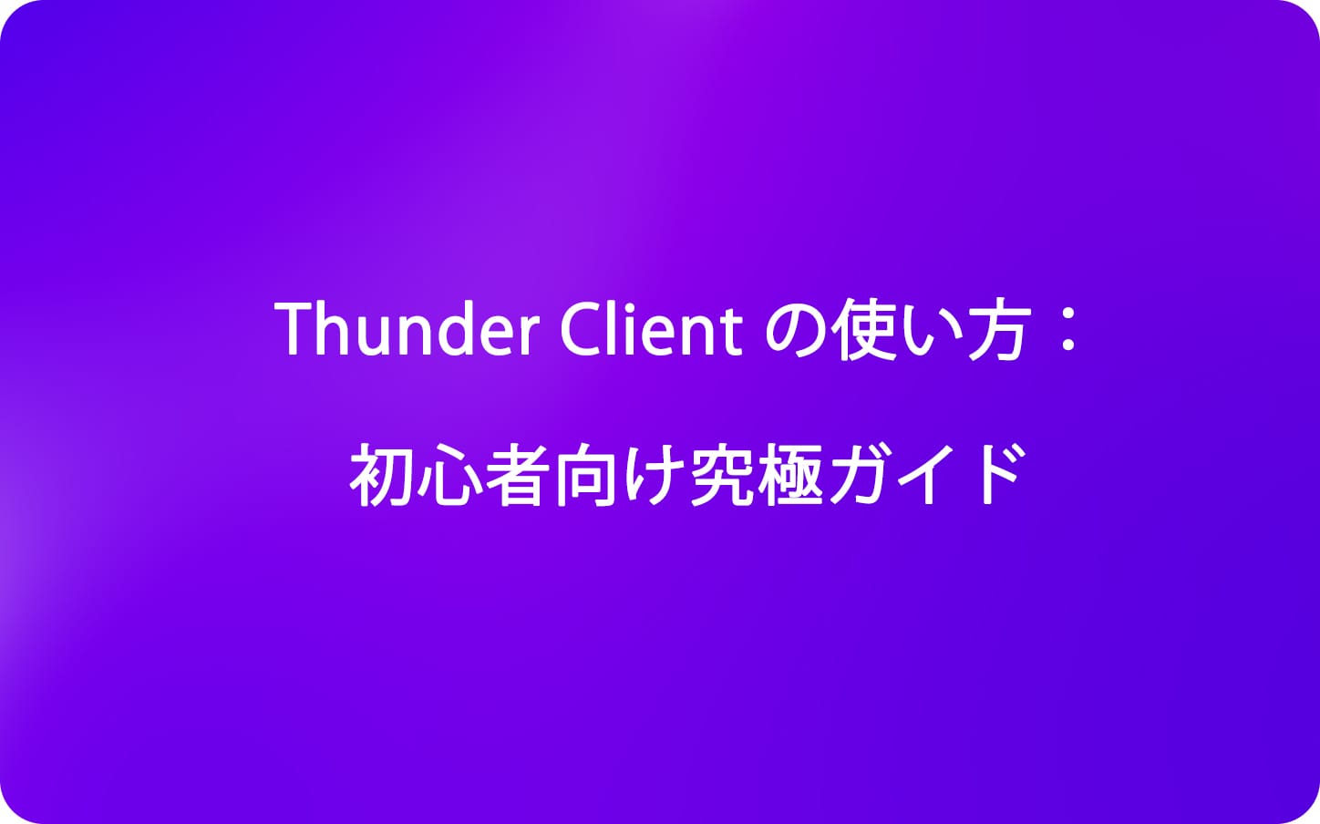 Thunder Client の使い方：初心者向け究極ガイド