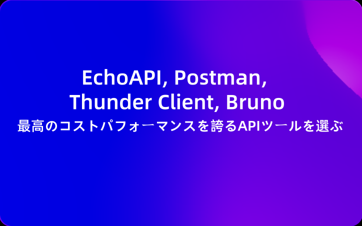 最高のコストパフォーマンスを誇るAPIツールを選ぶ: EchoAPI, Postman, Thunder Client, Bruno